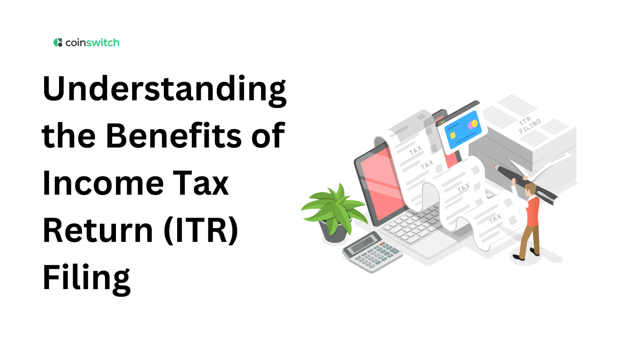 Understanding the Benefits of Income Tax Return (ITR) Filing - CoinSwitch
